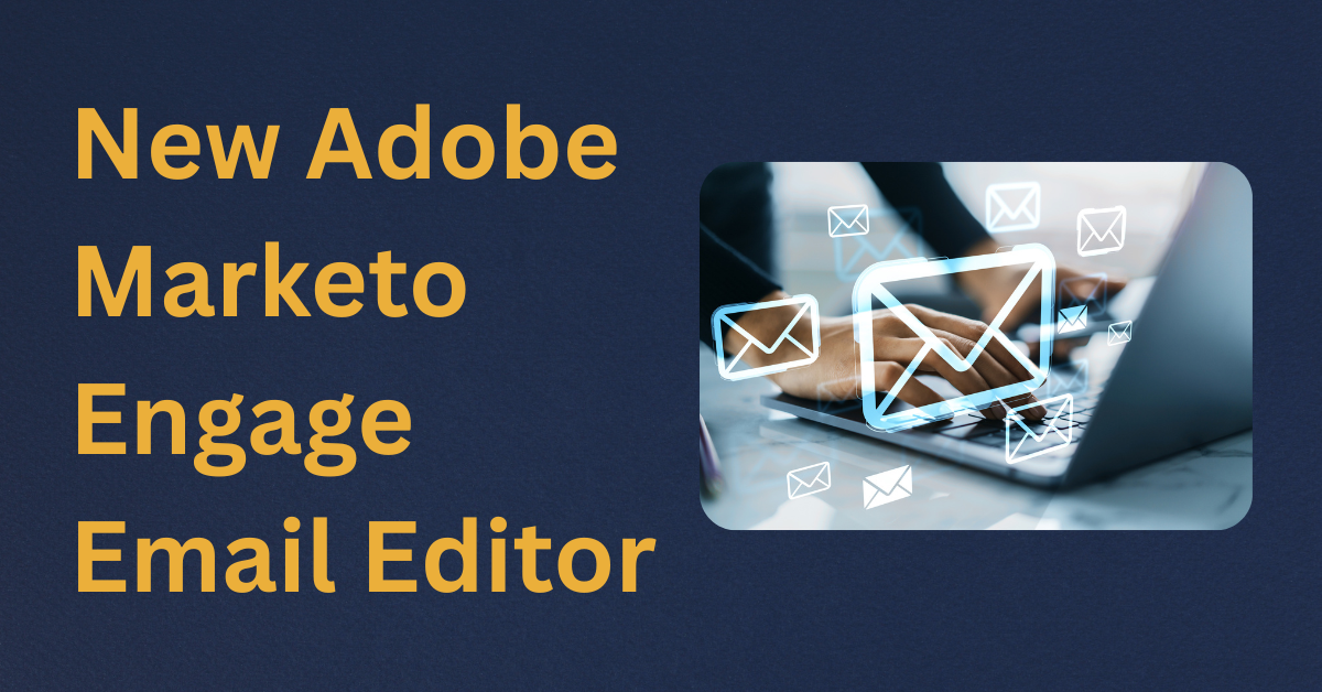 New Adobe Marketo Engage Email Editor | 4Thought Marketing